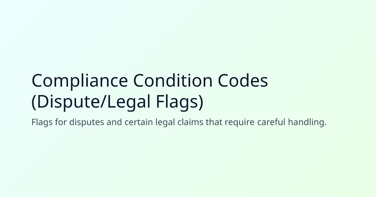 Compliance Condition Codes (Dispute/Legal Flags)